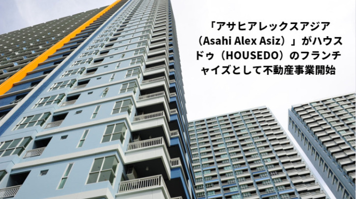 「アサヒアレックスアジア（Asahi Alex Asiz）」がハウスドゥ（HOUSEDO）のフランチャイズとして不動産事業開始 | タイ自由 ...